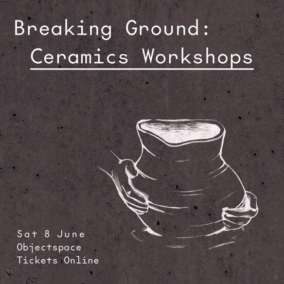 Breaking Ground: Ceramics Workshops — Objectspace